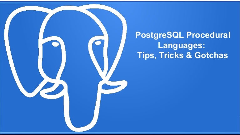 PostgreSQL Procedural Languages: Tips, Tricks and Gotchas