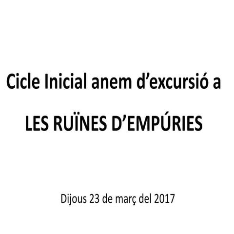 Cicle Inicial anem d'excursió a les ruïnes d'Empúries! | PPTX
