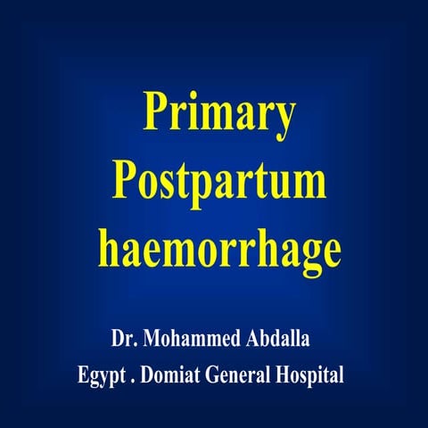 primary postpartum haemorrhage mohamed abdallah | PPT