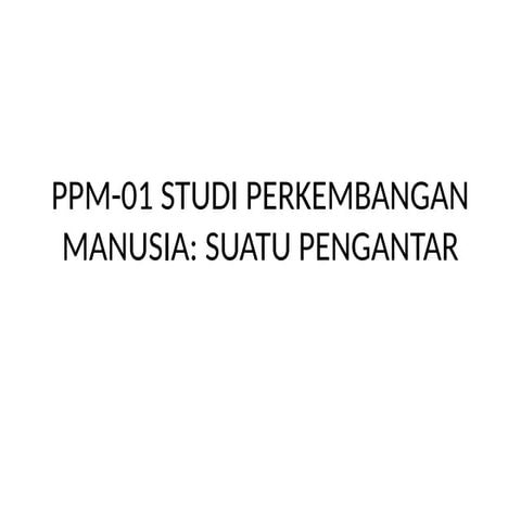 PPM-01 STUDI PERKEMBANGAN MANUSIA SLIDE PRESENTASI.pptx