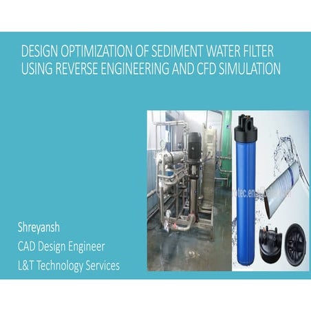 DESIGN OPTIMIZATION OF SEDIMENT WATER FILTER USING REVERSE ENGINEERING AND CFD SIMULATION | PPT