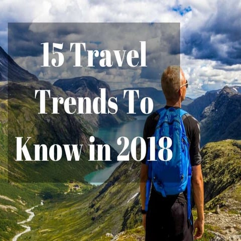 15 Travel Trends in 2018 You Should Know | PPTX