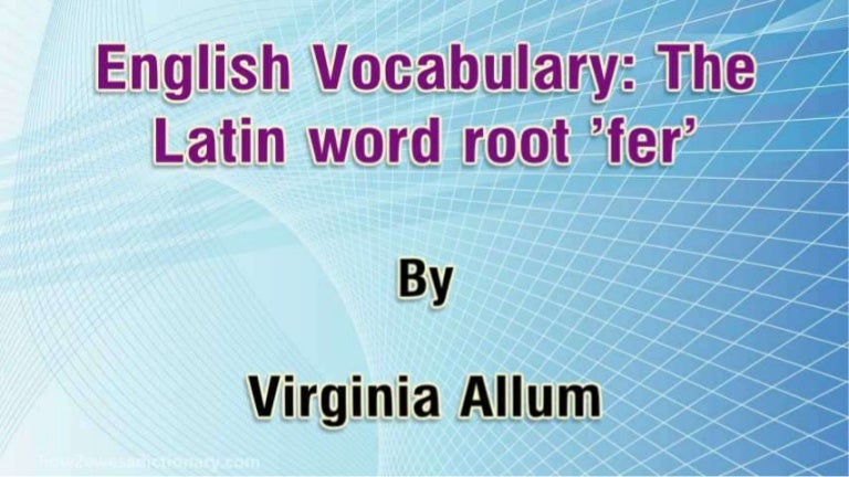 English Vocabulary The Latin Word Root fer english-vocabulary-the-latin-word-root-fer