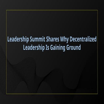 Leadership Summit Shares Why Decentralized Leadership Is Gaining Ground ...