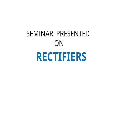 A PPT for seminar attend on Rectifier details | PPTX