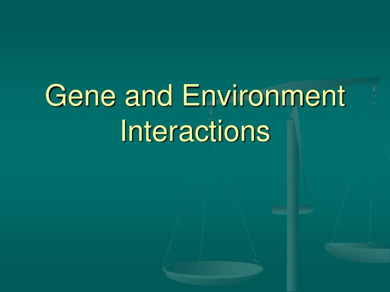 Gene and Environment Interactions