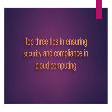 Top three tips in ensuring security and compliance in cloud computing | PPT