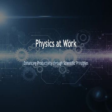 Physics at Work: Enhancing Productivity with Scientific Principles | PPTX