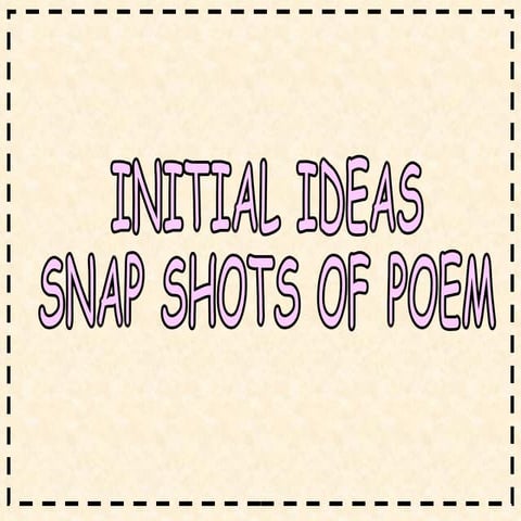 Poem - Initial Ideas - Snap shots | PPT