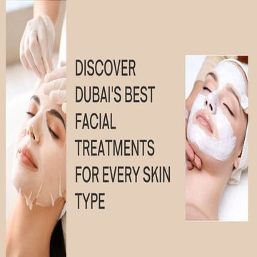 DISCOVER DUBAI'S BEST FACIAL TREATMENTS FOR EVERY SKIN TYPE | PPTX