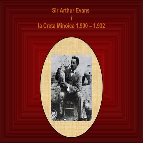 SIR ARTHUR EVANS I LA CRETA MINOICA 1900-1932 | PPT