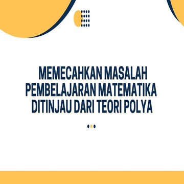 PPT Teori Polya untuk presentasi mata kuliah psikologi pembelajaran.pdf