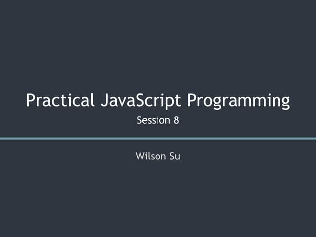 Practical JavaScript Programming - Session 8/8 | PPT Practical JavaScript Programming - Session 8/8 | PPT