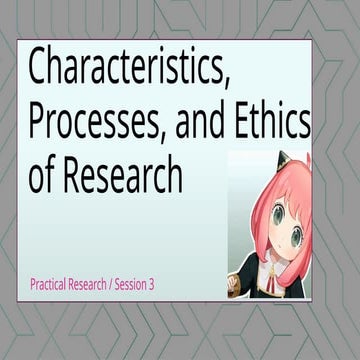 Practical Research I Session 3 (Characteristics, Processes and Ethics).pptx