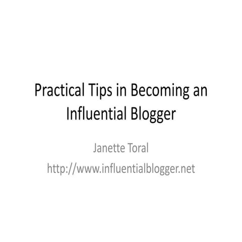 Practical tips in becoming an influential blogger by Janette Toral | PDF