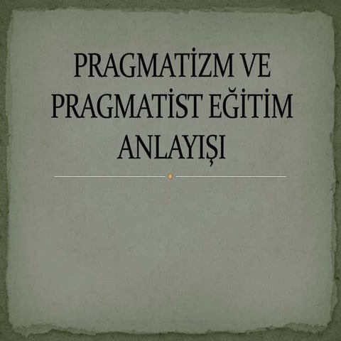 Pragmati̇zm ve Pragmatist Eğitim Anlayışı | PPTX