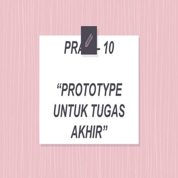 Prak 10 - PROTOTYPE UNTUK TUGAS AKHIR | PPT