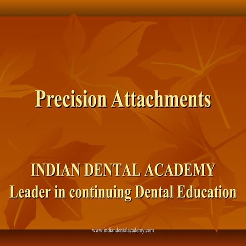 Precision attachments1.1/endodontic courses | PPT | Dental Health ...