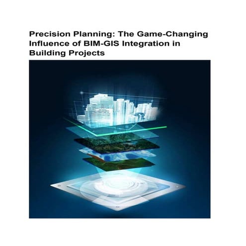 Precision Planning_ The Game-Changing Influence of BIM-GIS Integration in Building Projects.docx