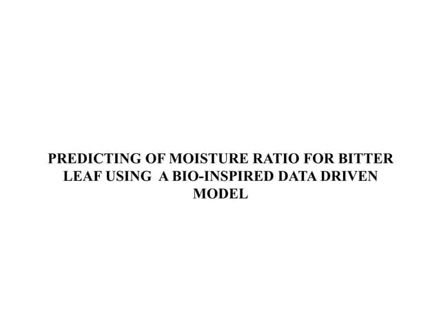 PREDICTING OF MOISTURE RATIO FOR BITTER LEAF USING A BIO-INSPIRED DATA ... PREDICTING OF MOISTURE RATIO FOR BITTER LEAF USING A BIO-INSPIRED DATA ...