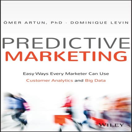 Predictive marketing _ easy ways every marketer can use customer ...