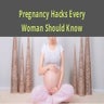 Pregnancy Hacks Every Woman Should Know | PDF