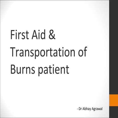 First Aid Transportation of Burn Patients - Dr Abhay Agrawal | PPT