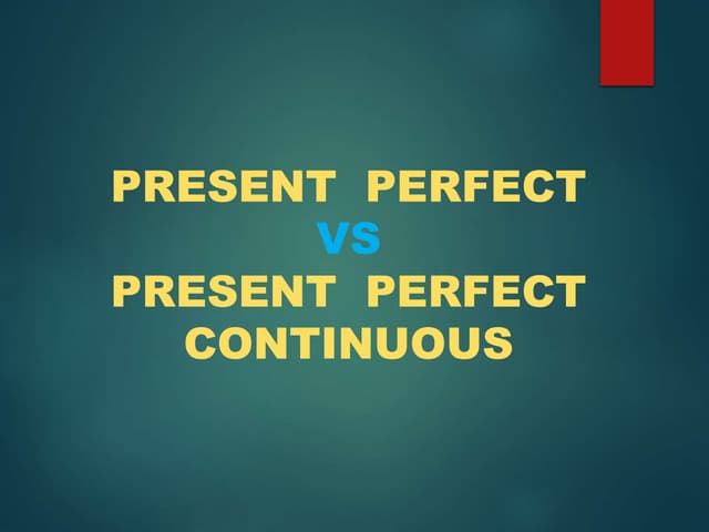 PRESENT PERFECT vs PRESENT PERFECT CONTINUOUS | PPTX