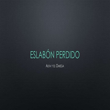 Eslabon perdido ( alfa y omega ) | PPTX
