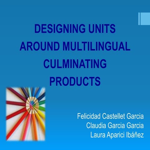 DESIGNING UNITS AROUND MULTILINGUAL CULMINATING PRODUCTS | PPTX