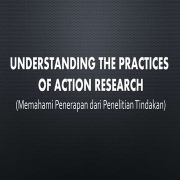 Presentasi understanding the practices of action research | PPT