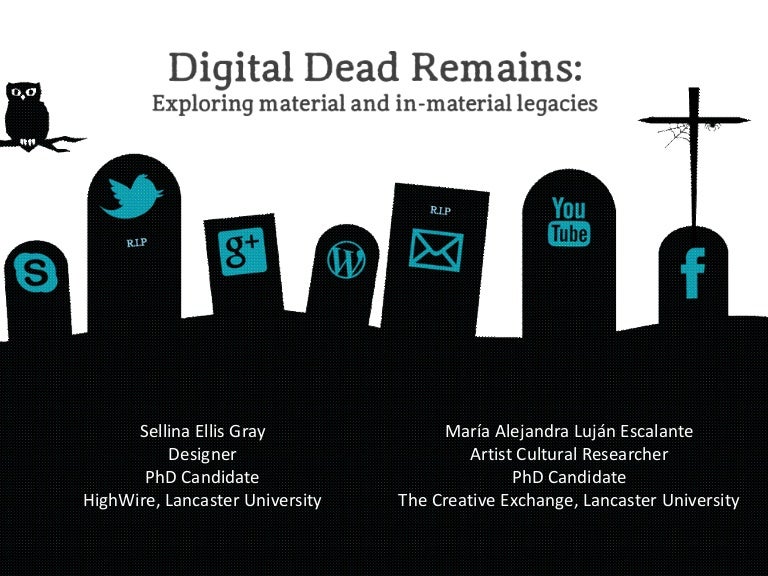 Digital Dead Remains: Exploring material and in-material legacies.