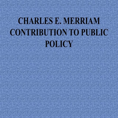 The Contribution of Charles E. Merriam, for public Policy | PPT