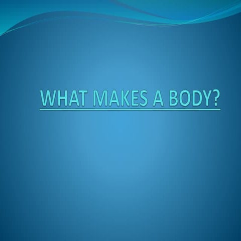 WHAT MAKES A BODY? | PPT