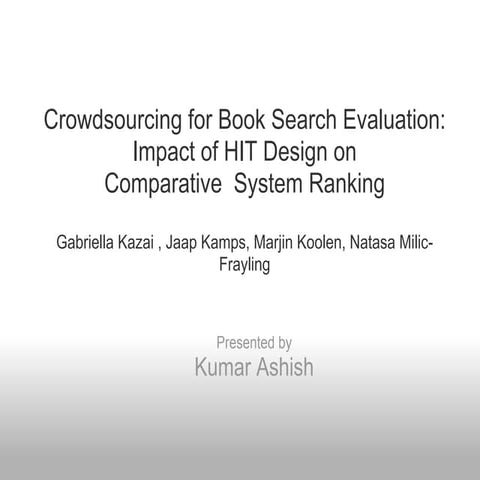 Crowdsourcing for Book Search Evaluation: Impact of HIT Design on Comparative System Ranking | PPT