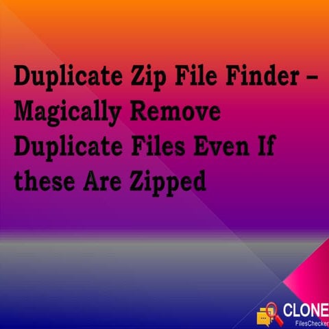 Duplicate Zip File Finder – Magically Remove Duplicate Files Even If These Are Zipped | PPT