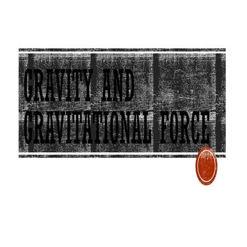 Explanation of Gravity and Gravitational force | PPTX