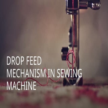 Drop feed mechanism in sewing machine engineering | PPTX