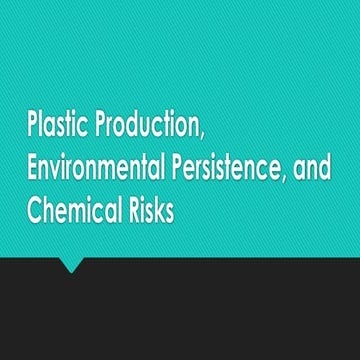Plastic production, Environmental persistence, and chemical risks | PPTX
