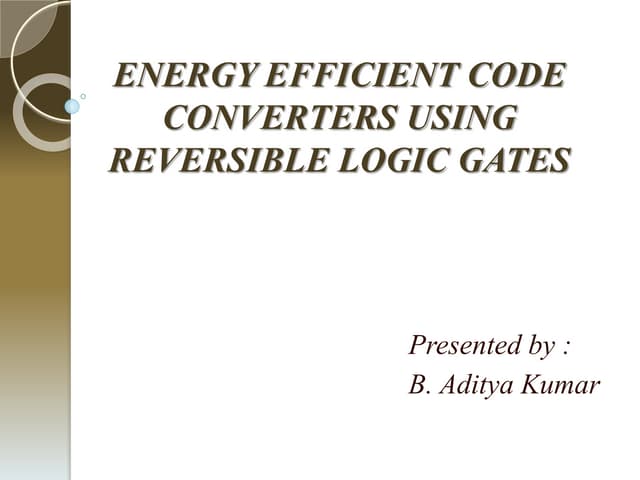 Presentation Energy Efficient Code Converters Using Reversible Logic Gates Ppt