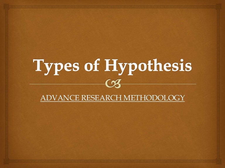 Types of Hypothesis-Advance Research Methodology Types of Hypothesis-Advance Research Methodology