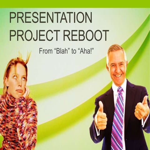 Presentation Project Reboot – From “Blah” to “Aha!” - Condensed Version ...