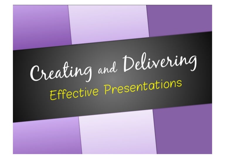 Tips for Creating and Delivering Effective Presentations Tips for Creating and Delivering Effective Presentations
