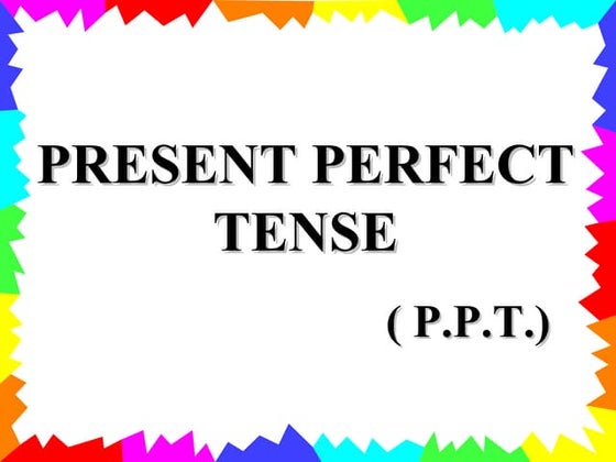 PRESENT PERFECT TENSE | PPT
