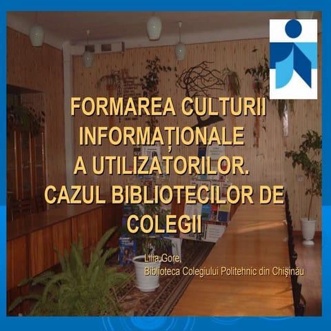 Formarea culturii informationale a utilizatorilor. Cazul bibliotecilor de colegii | PPS