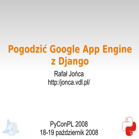 Pyconpl2008 - Pogodzić Google App Engine z Django | PDF