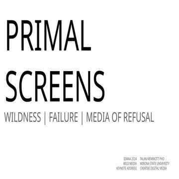 Primal Screens: Wildness, Failure, Media of Refusal | PPTX