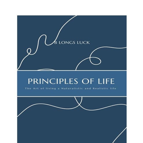 Principles of life: The Art of living a Naturalistic and Realistic life ...