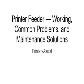 Printer Feeder — Working, Common Problems, and Maintenance Solutions.pptx