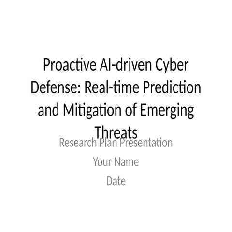 Proactive_AI-driven_Cyber_Defense_Research_Plan.pptx